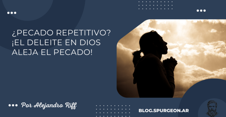 ¿PECADO REPETITIVO? ¡EL DELEITE EN DIOS ALEJA EL PECADO! - Blog de Alejandro Riff